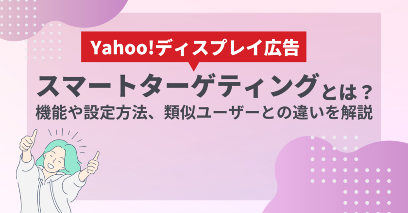 Yahoo!ディスプレイ広告「スマートターゲティング」とは？機能や設定方法、類似ユーザーとの違いを解説｜アナグラム株式会社